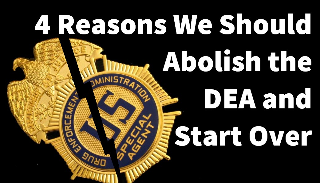 4 Reasons We Should Abolish The DEA And Start Over 4-reasons-we-should-abolish-the-dea-and-start-over